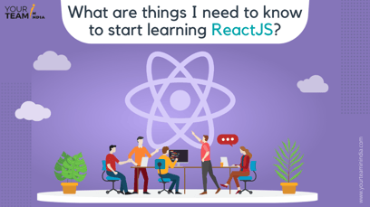 What are things I need to know to start learning ReactJS?